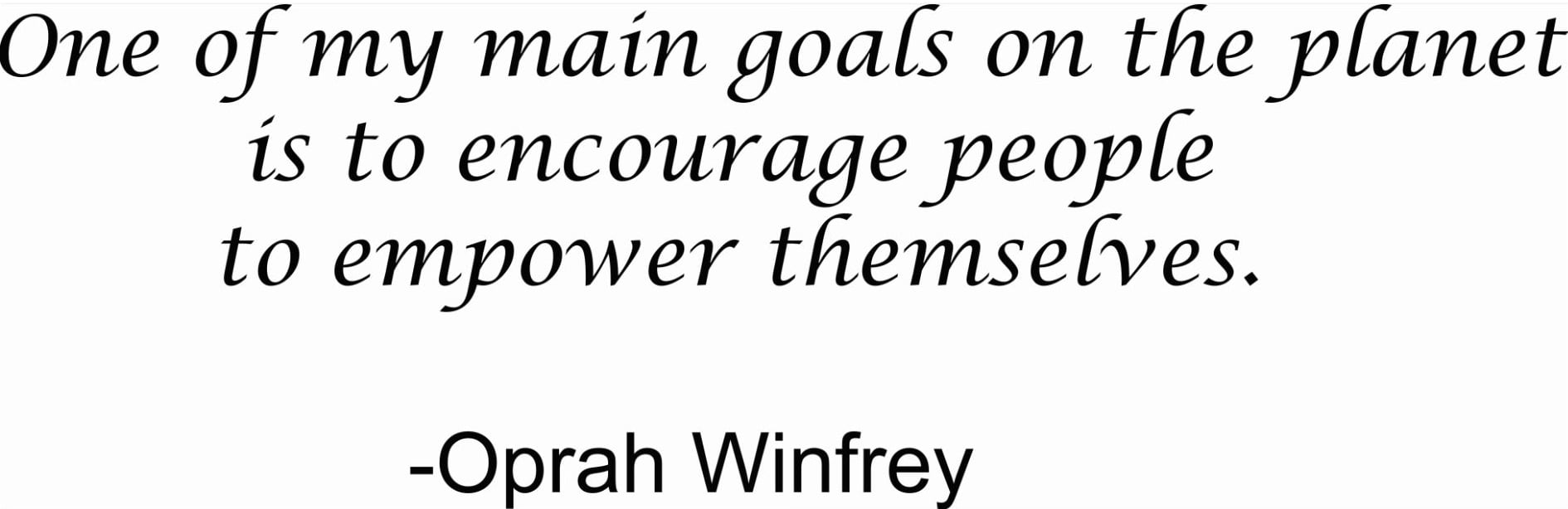 Oprah Winfrey Quote One Of My Main Goals On The Planet Is To Encourage ...