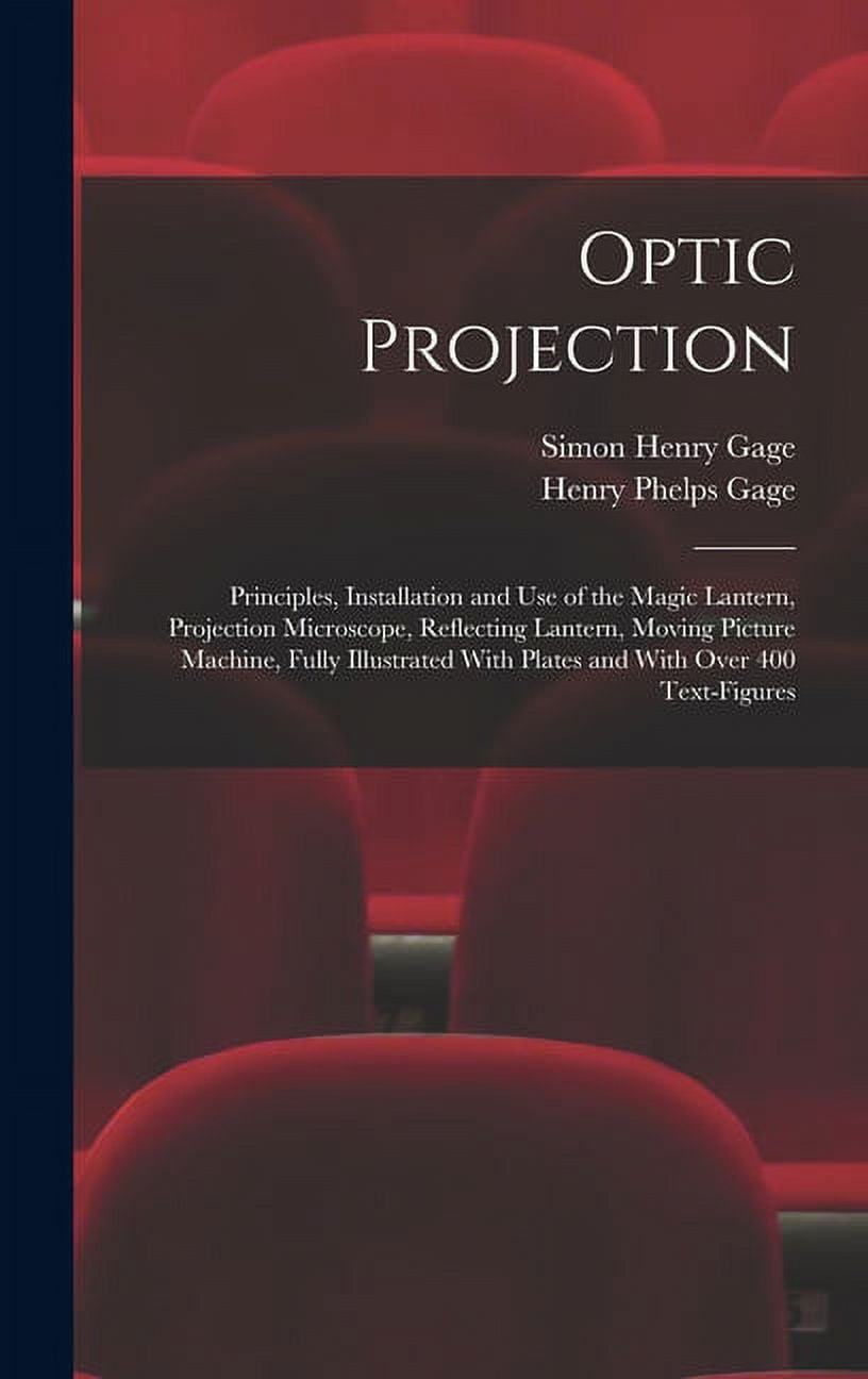 Optic Projection: Principles, Installation and use of the Magic Lantern ...