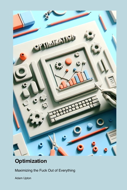 Optimization: Maximizing the Fuck Out of Everything, (Paperback) - Walmart.com