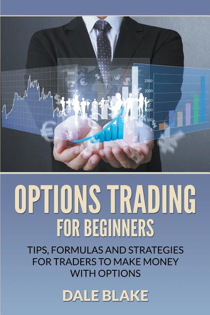 Options Trading For Beginners: Tips, Formulas and Strategies For ...
