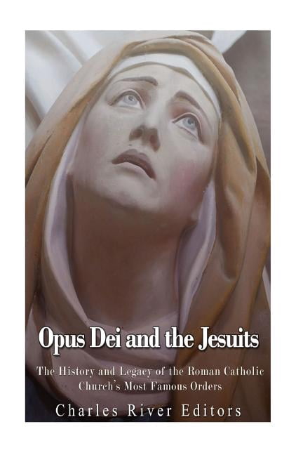 Opus Dei and the Jesuits: The History and Legacy of the Roman Catholic ...