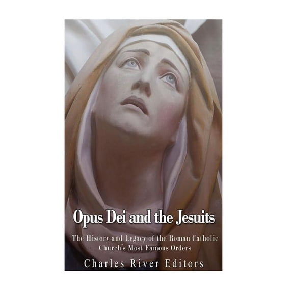 Opus Dei and the Jesuits: The History and Legacy of the Roman Catholic ...