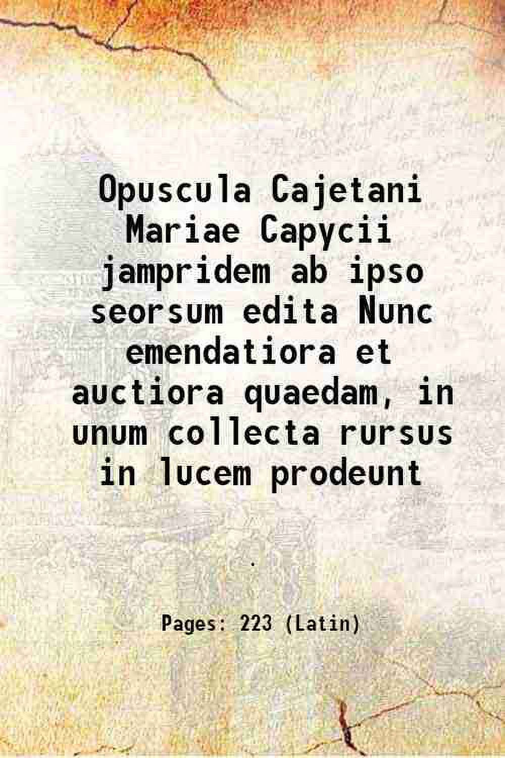 Opuscula Cajetani Mariae Capycii jampridem ab ipso seorsum edita Nunc ...