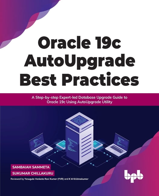 Oracle 19c Autoupgrade Best Practices: A Step-By-Step Expert-Led Database Upgrade Guide to ...