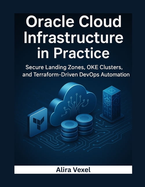 Oracle Cloud Infrastructure in Practice: Secure Landing Zones, OKE ...