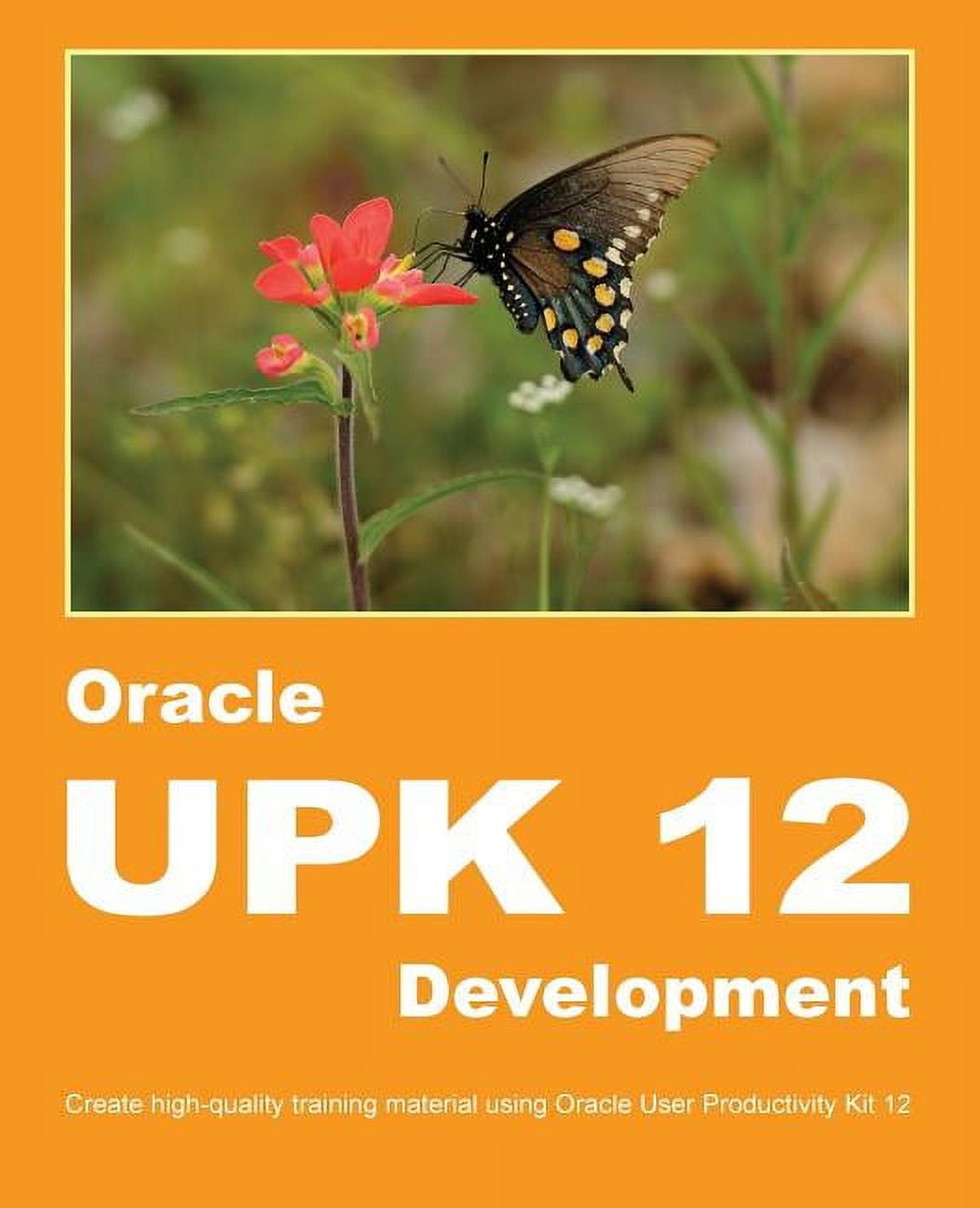 Oracle UPK 12 Development: Create high-quality training material using ...