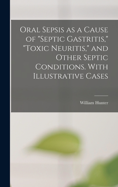 Oral Sepsis as a Cause of "septic Gastritis," "toxic Neuritis," and ...
