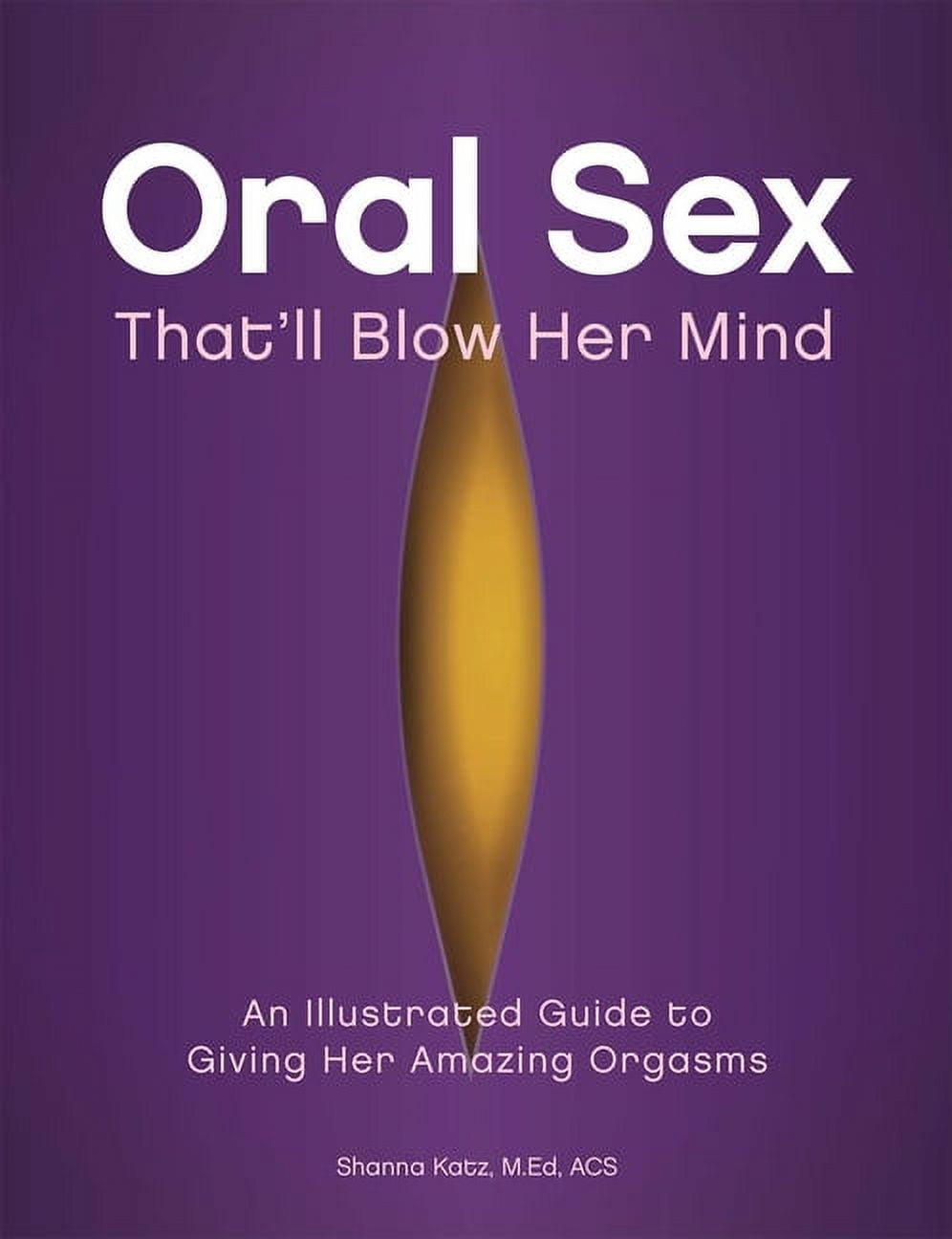 Oral Sex Thatll Blow Her Mind An Illustrated Guide To Giving Her Amazing Orgasms Paperback