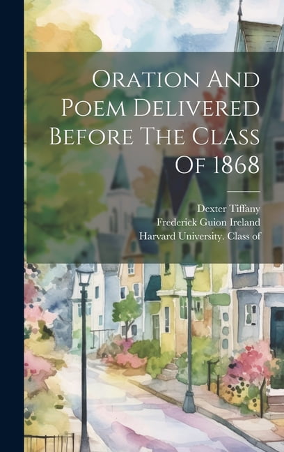 Oration And Poem Delivered Before The Class Of 1868 (Hardcover ...