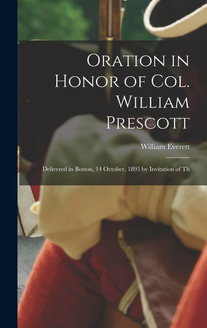 Oration in Honor of Col. William Prescott: Delivered in Boston, 14 ...