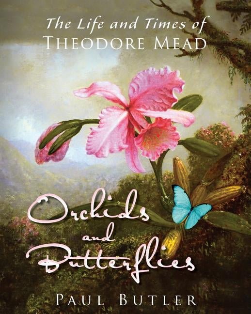 Orchids and Butterflies: The Life and Times of Theodore Mead (Paperback ...
