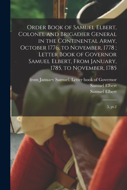 Order Book of Samuel Elbert, Colonel and Brigadier General in the ...