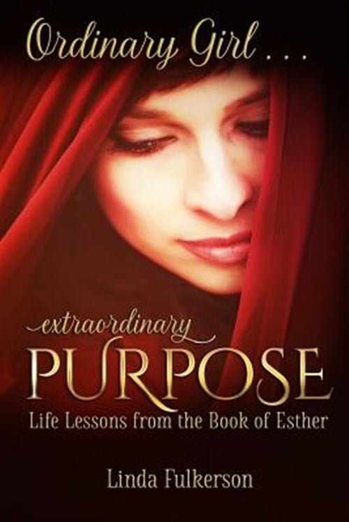 Ordinary Girl Extraordinary Purpose: Life Lessons from the Book of ...