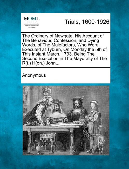 The Ordinary of Newgate, His Account of the Behaviour, Confession, and ...