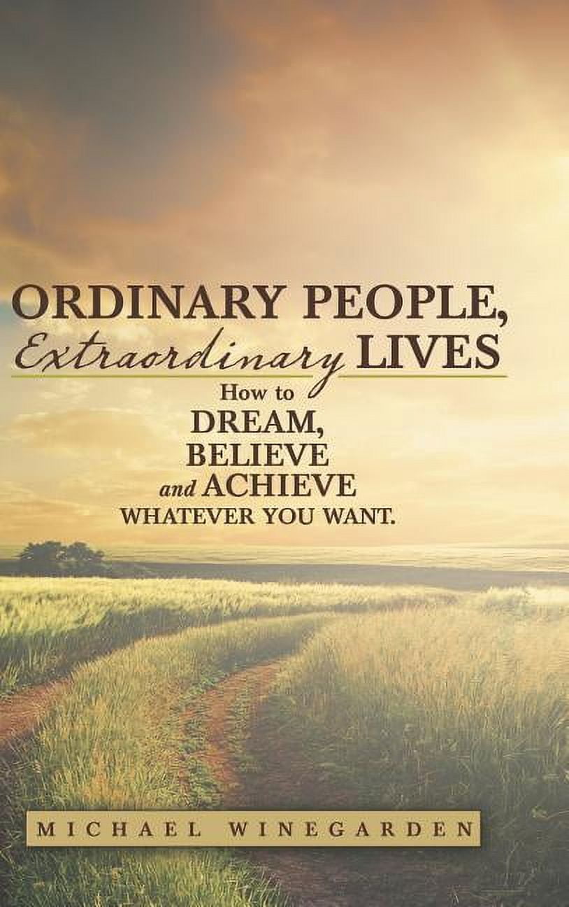 Ordinary People, Extraordinary Lives: How to Dream, Believe and Achieve ...