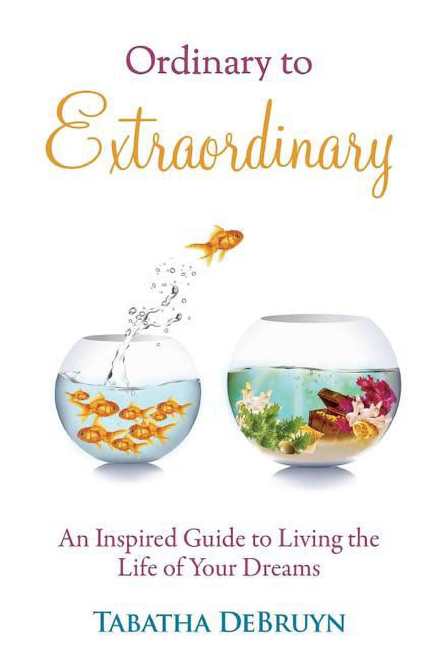 Ordinary to Extraordinary: An Inspired Guide to Living the Life of Your ...