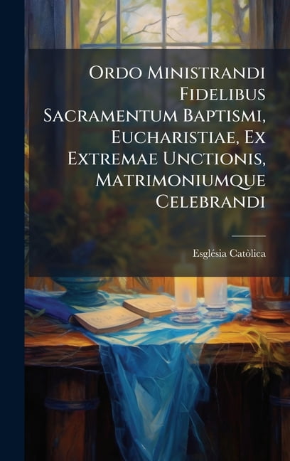 Ordo Ministrandi Fidelibus Sacramentum Baptismi, Eucharistiae, Ex ...