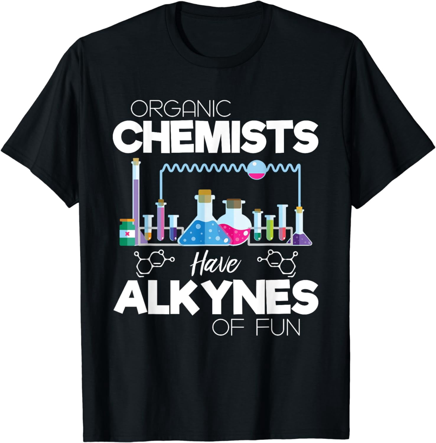 Organic Chemists Have Alkynes Of Fun Chemistry - Chemist T-Shirt ...