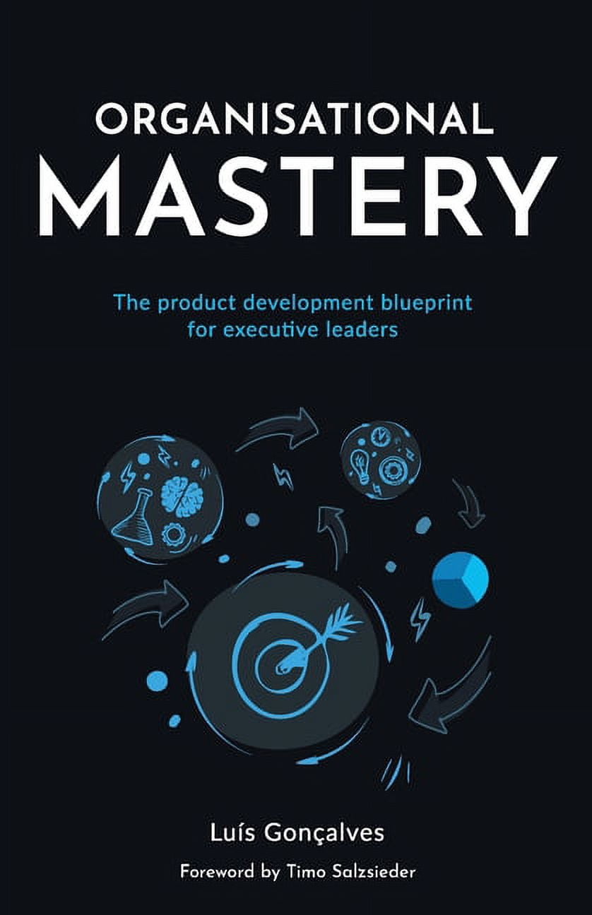 Organisational Mastery: The product development blueprint for executive ...