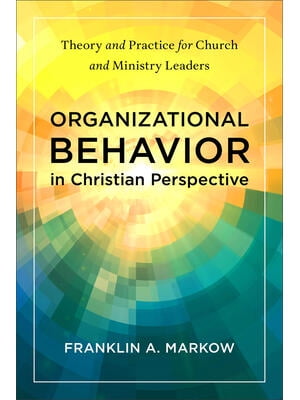 Organizational Behavior in Christian Perspective : Theory and Practice ...