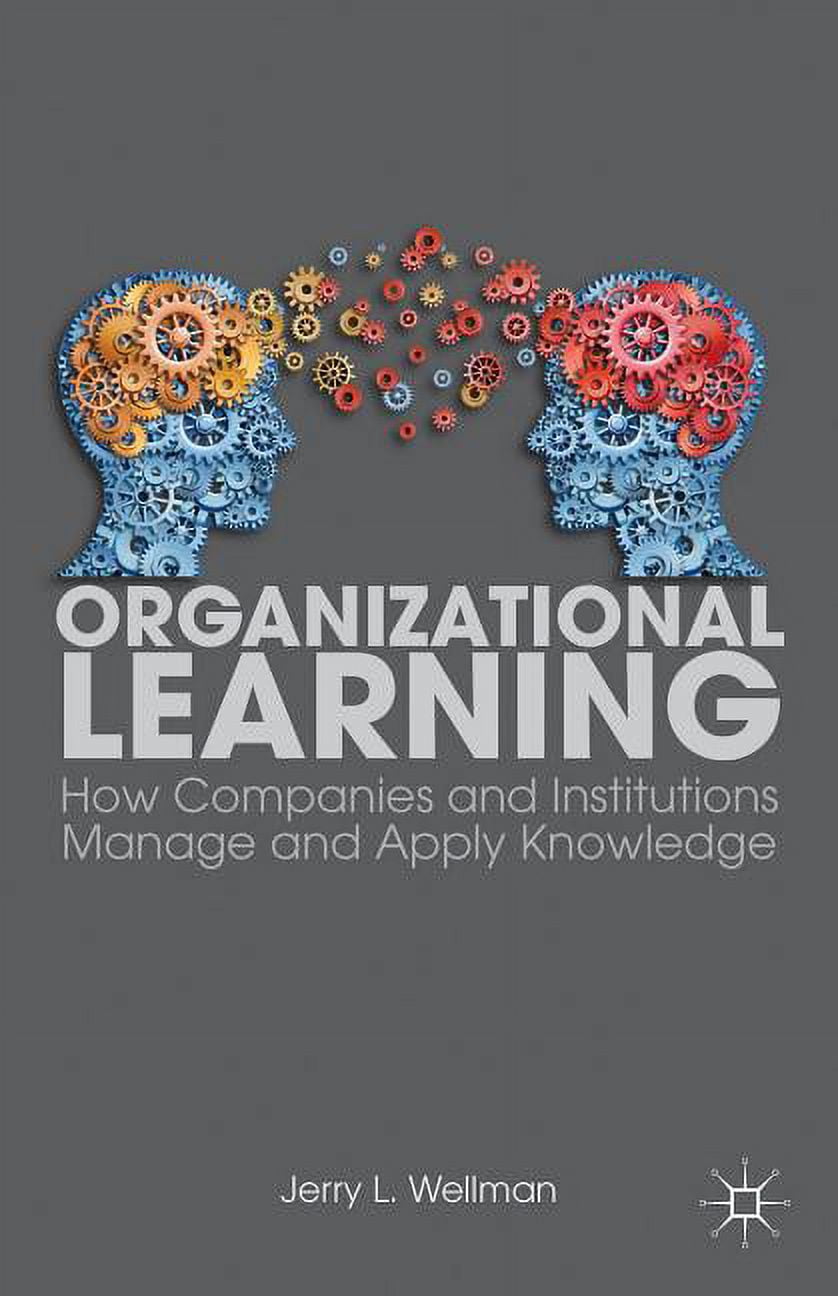 Organizational Learning: How Companies and Institutions Manage and ...