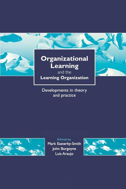 Organizational Learning and the Learning Organization: Developments in ...