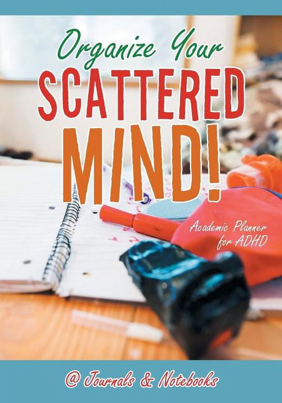 Organize Your Scattered Mind! Academic Planner for ADHD (Paperback ...