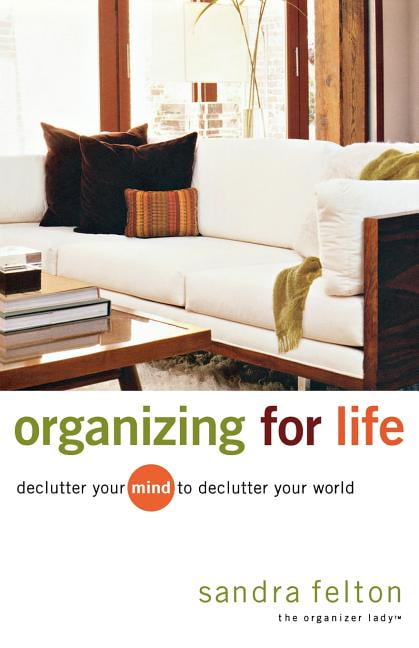 Organizing for Life: Declutter Your Mind to Declutter Your World ...