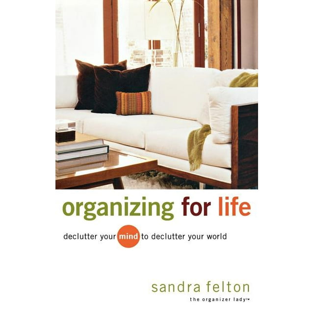 Organizing for Life: Declutter Your Mind to Declutter Your World ...