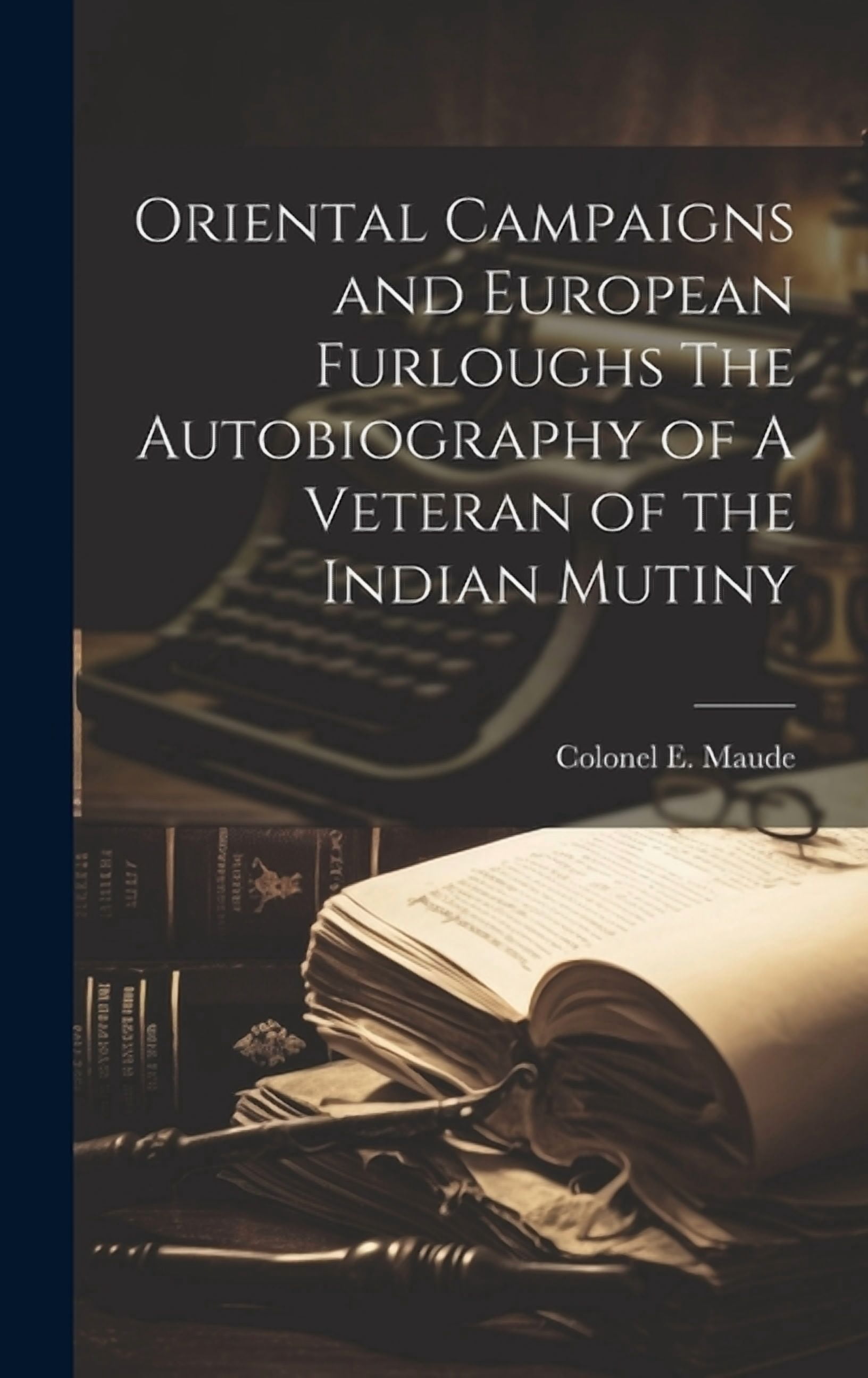 Oriental Campaigns and European Furloughs The Autobiography of A ...