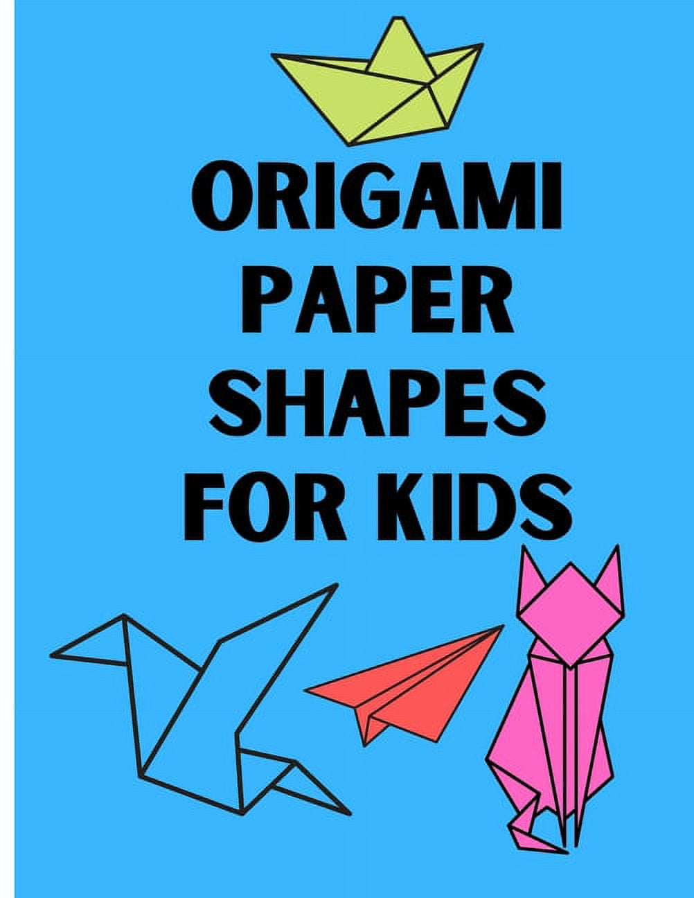 Origami Paper Shapes for Kids: This book Contains a Step-by-Step ...