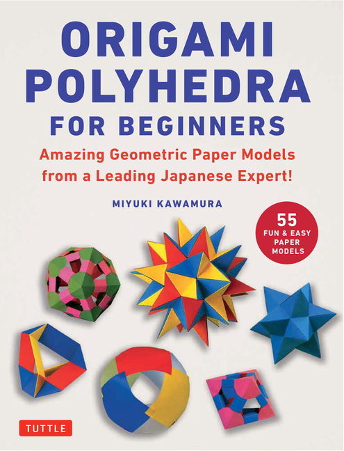 Origami Polyhedra for Beginners: Amazing Geometric Paper Models from a ...