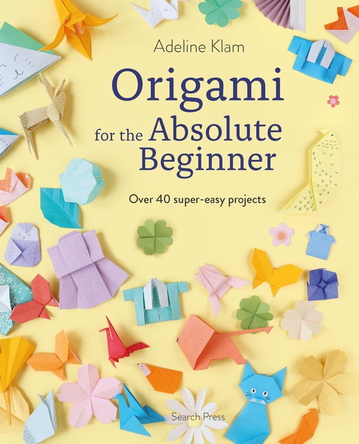 Origami for the Absolute Beginner: 40 Projects to Get You Started ...