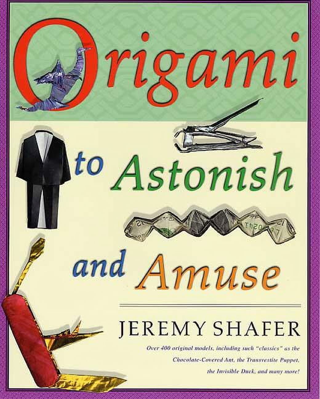 Origami to Astonish and Amuse: Over 400 Original Models, Including Such ...