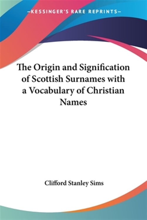 Origin And Signification of Scottish Surnames With a Vocabulary of ...