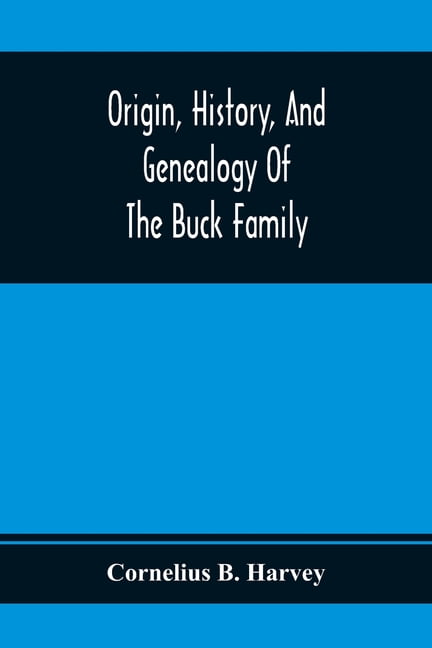 Origin, History, And Genealogy Of The Buck Family; Including A Brief ...