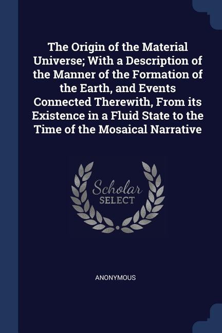 The Origin of the Material Universe; With a Description of the Manner ...