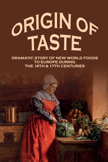 Origin Of Taste: Dramatic Story Of New World Foods To Europe During The ...