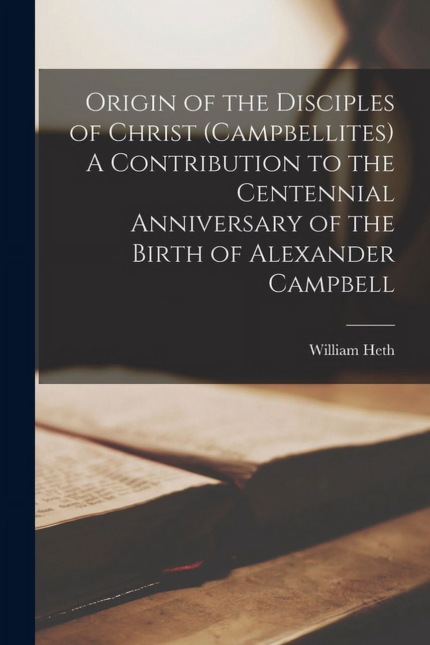 Origin of the Disciples of Christ (Campbellites) A Contribution to the ...