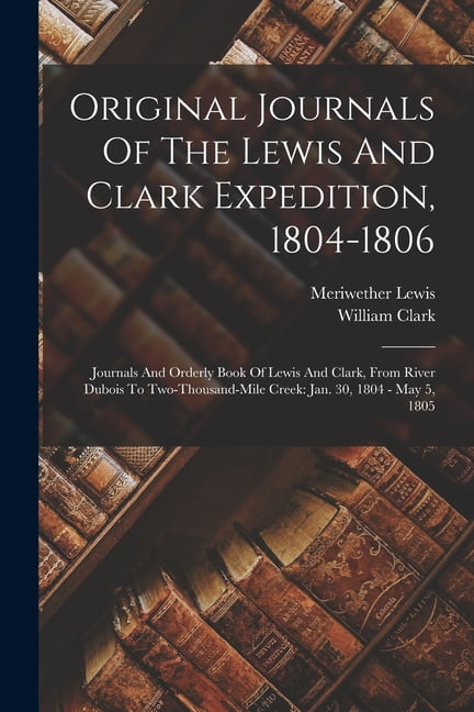 Original Journals Of The Lewis And Clark Expedition, 1804-1806 ...
