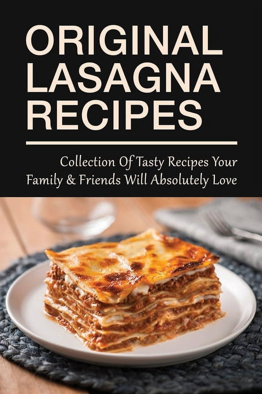 Original Lasagna Recipes: Collection Of Tasty Recipes Your Family ...