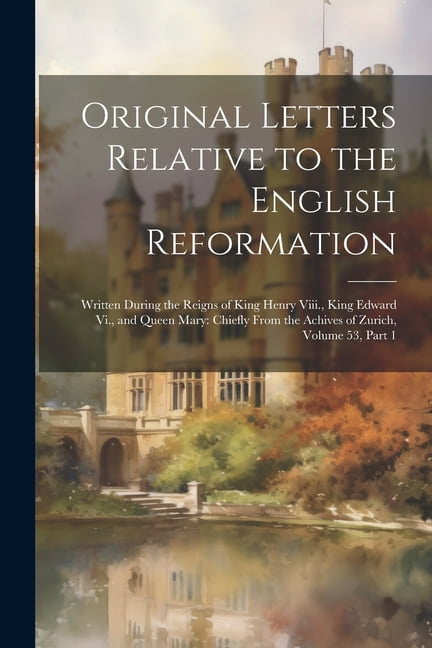 Original Letters Relative to the English Reformation: Written During ...