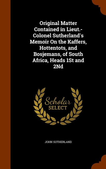 Original Matter Contained in Lieut.-Colonel Sutherland's Memoir On the ...
