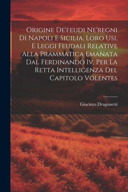 Origine De'feudi Ne'regni Di Napoli E Sicilia, Loro Usi, E Leggi ...