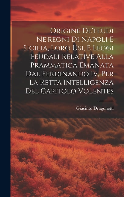 Origine De'feudi Ne'regni Di Napoli E Sicilia, Loro Usi, E Leggi ...