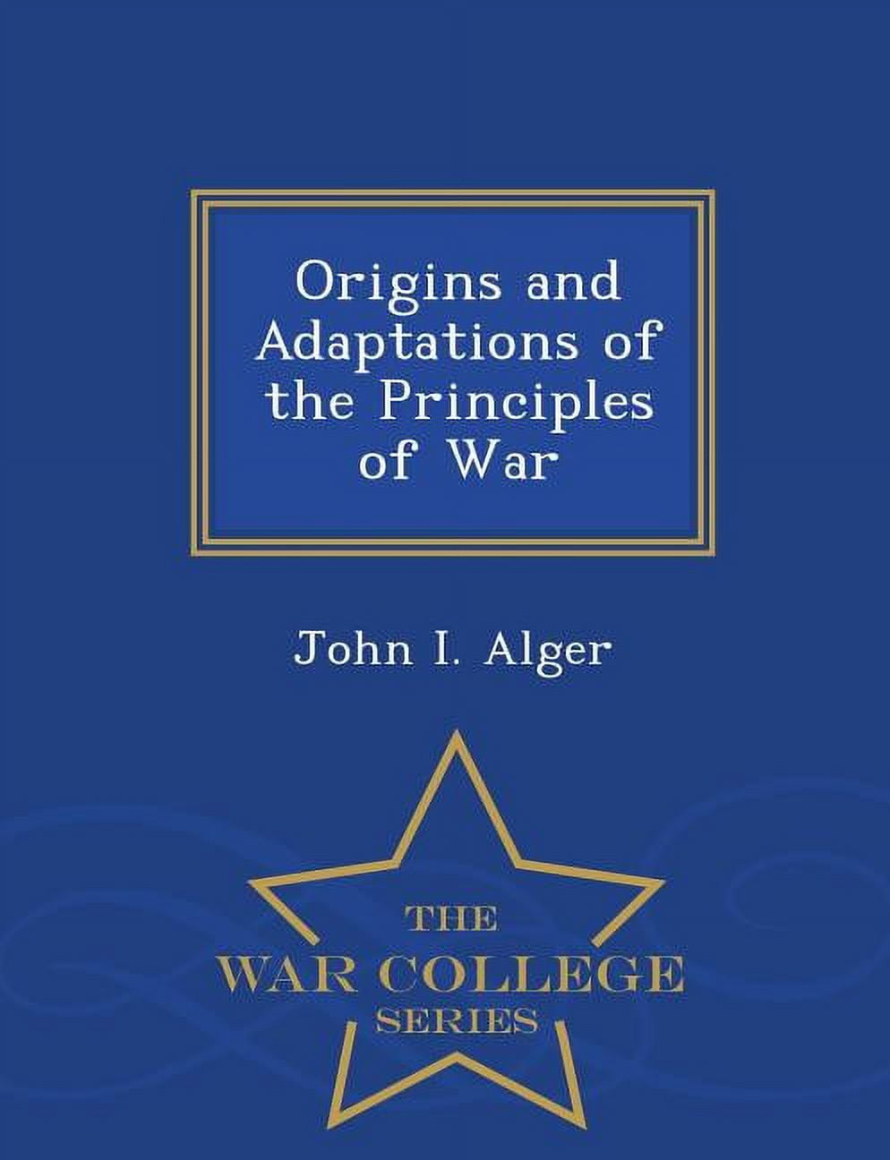 Origins and Adaptations of the Principles of War - War College Series ...