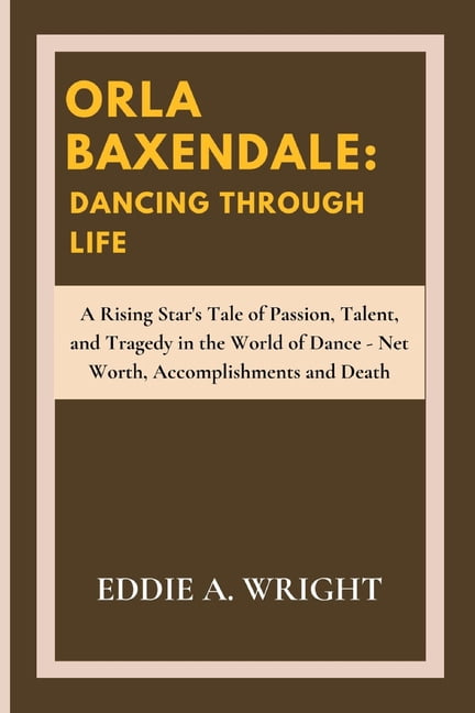 Orla Baxendale: Dancing Through Life: A Rising Star's Tale of Passion ...
