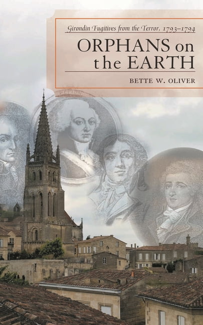 Orphans on the Earth : Girondin Fugitives from the Terror, 1793-94 ...