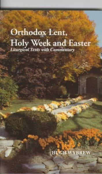 Orthodox Lent, Holy Week and Easter : Liturgical Texts With Commentary ...