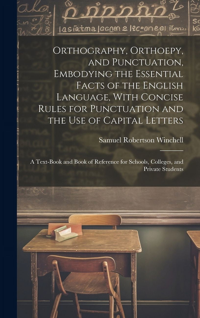 Orthography, Orthoepy, and Punctuation, Embodying the Essential Facts ...